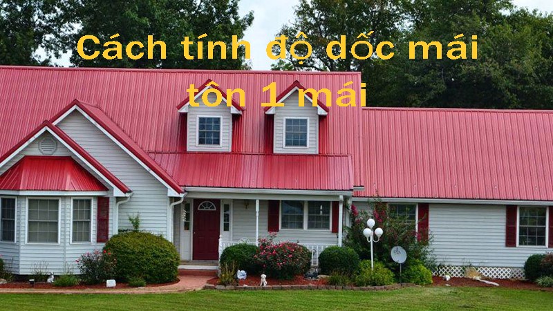 Độ dốc mái tôn chuẩn: Hướng dẫn chi tiết tính toán và thi công [2025]